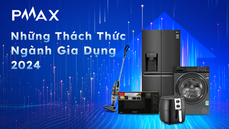 Những Thách Thức Ngành Gia Dụng 2024 - PMAX
